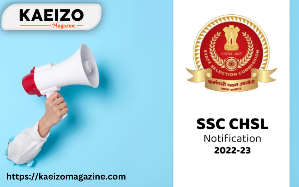 SSC CHSL Notification 2022-23 - KAEIZO Magazine SSC CHSL Notification 2022-23 - KAEIZO Magazine